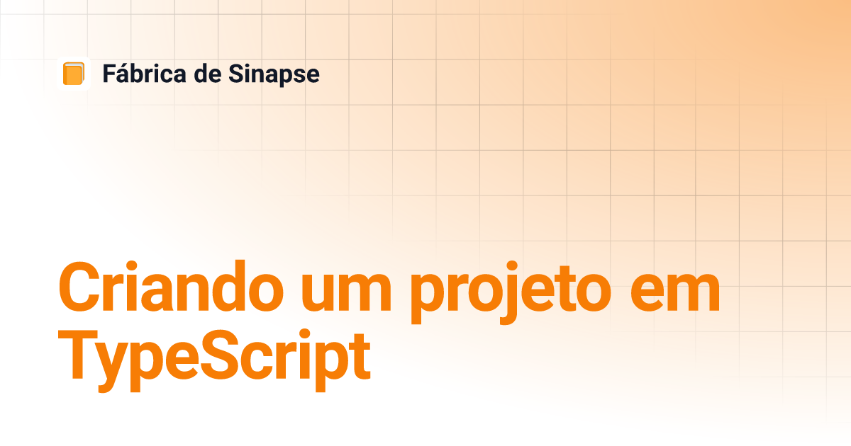 Criando Um Projeto Em Typescript Fábrica De Sinapse 
